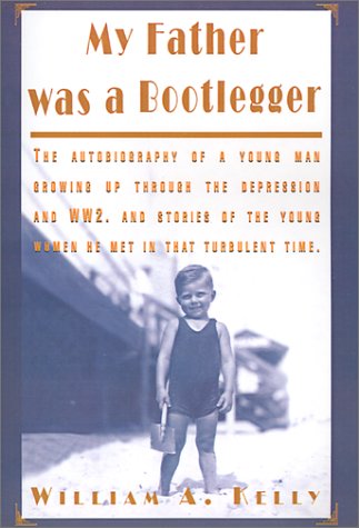My Father Was a Bootlegger: Kelly, William A.: 9781401014841: Amazon ...
