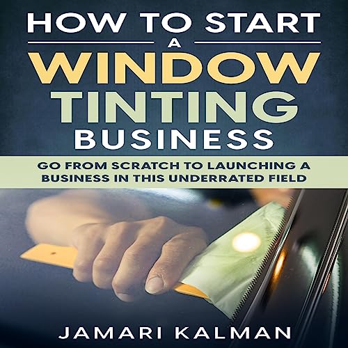 Amazon.com: How to Start a Window Tinting Business: Go from Scratch to ...