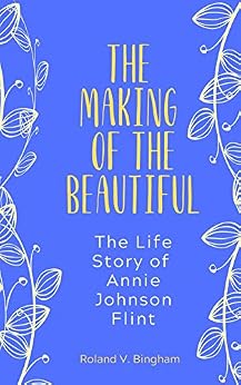 The Making of The Beautiful - The Life Story of Annie Johnson Flint ...