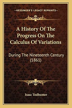 A History Of The Progress On The Calculus Of Variations: During The ...