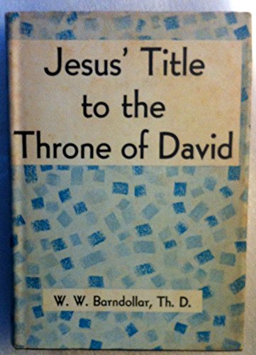 Jesus' Title to the Throne of David: A Study in Biblical Eschatology: W ...