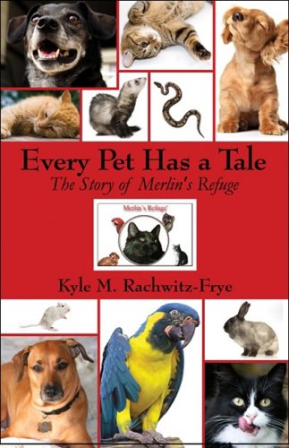 Every Pet Has a Tale: The Story of Merlin's Refuge: Rachwitz-frye, Kyle ...