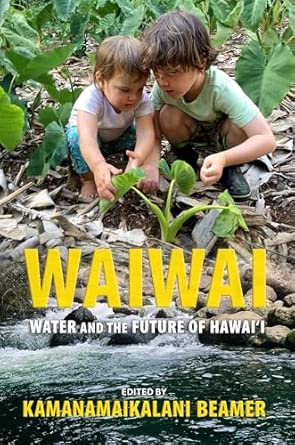 Waiwai: Water and the Future of Hawai‘i: Beamer, Kamanamaikalani ...