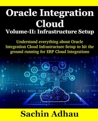 Oracle Integration Cloud Volume-II: Infrastructure Setup: Understand everything about Oracle ...