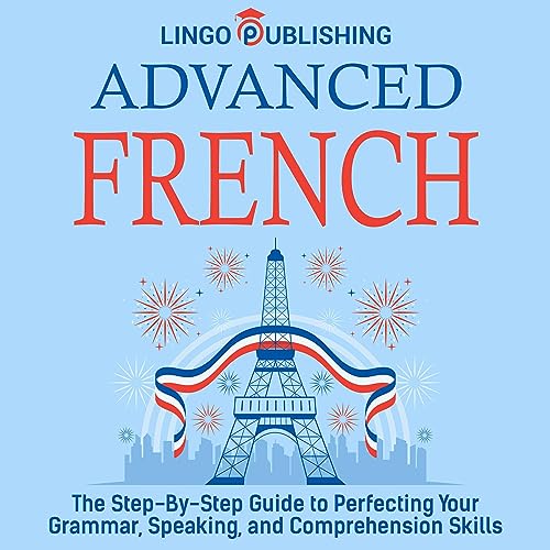 Amazon.com: Advanced French: The Step by Step Guide to Perfecting Your ...