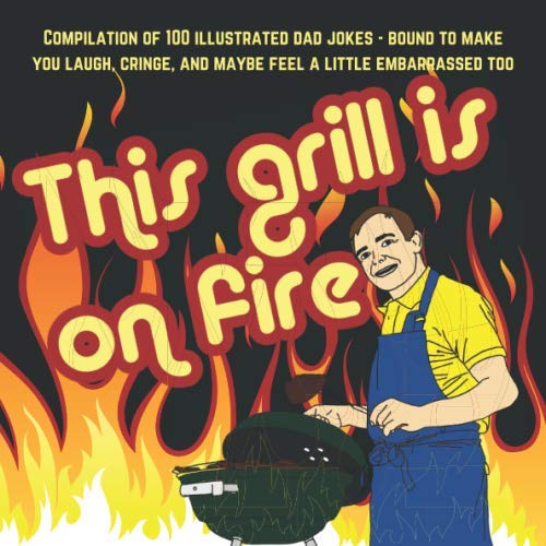 This Grill is on Fire: Compilation of 100 illustrated dad jokes; bound ...