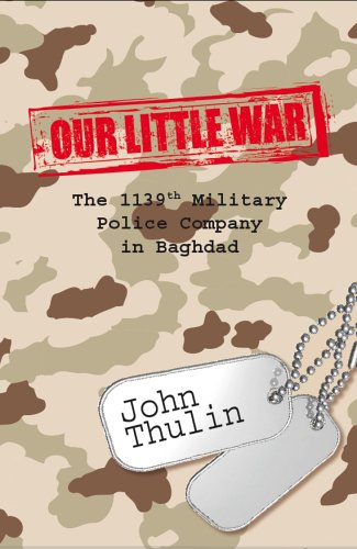 Our Little War: The 1139th Military Police Company in Baghdad: John ...