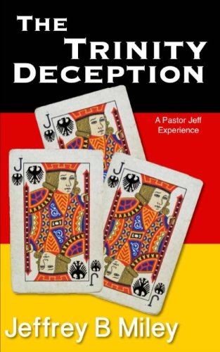 The Trinity Deception (A Pastor Jeff Experience): Miley, Jeffrey B ...
