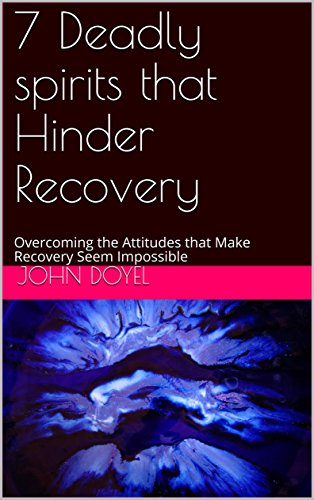 7 Deadly spirits that Hinder Recovery: Overcoming the Attitudes that ...