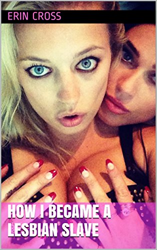 How I Became A Lesbian Slave Want It All