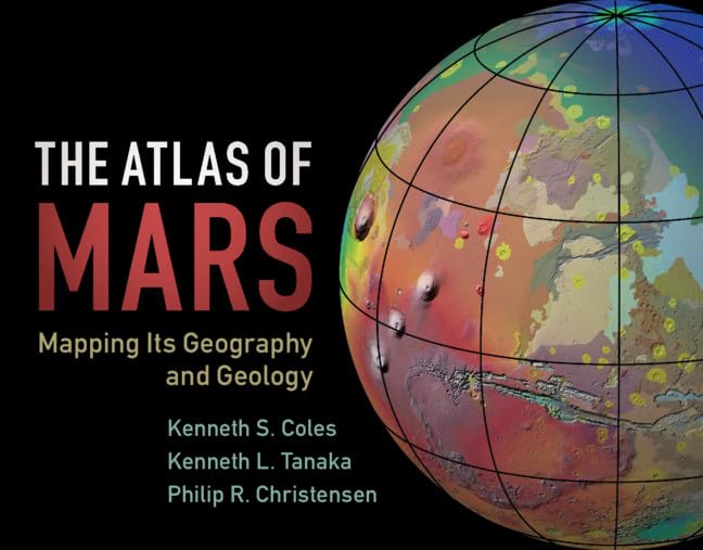 The Atlas of Mars: Mapping its Geography and Geology : Coles, Kenneth S ...