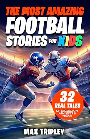 The Most Amazing Football Stories For Kids: 32 Real Tales of Legendary ...