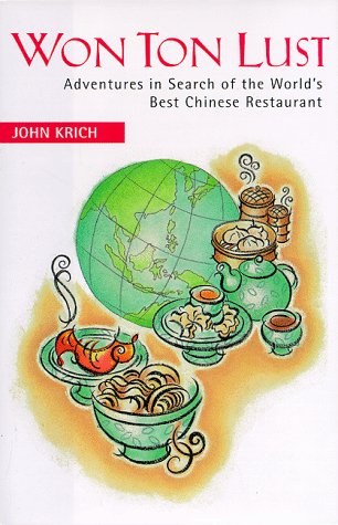 Won Ton Lust: Adventures in Search of the World's Best Chinese Restaurant: Krich, John ...