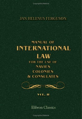 Manual of International Law, for the Use of Navies, Colonies ...