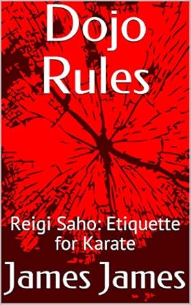 Amazon.com: Dojo Rules: Reigi Saho: Etiquette for Karate eBook : James, James: Kindle Store