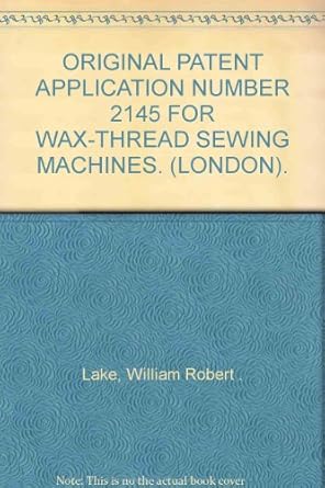 ORIGINAL PATENT APPLICATION NUMBER 2145 FOR WAX-THREAD SEWING MACHINES ...