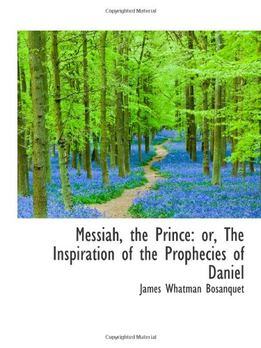 Messiah, the Prince: or, The Inspiration of the Prophecies of Daniel ...