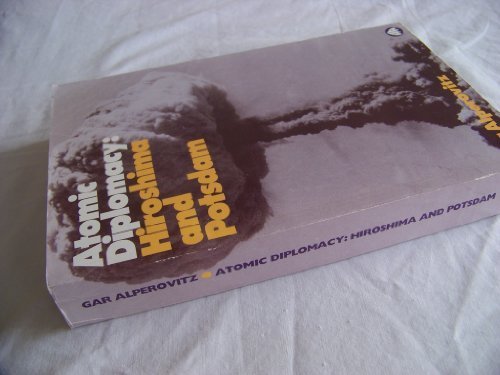 Atomic Diplomacy: Hiroshima and Potsdam: The Use of the Atomic Bomb and the American ...