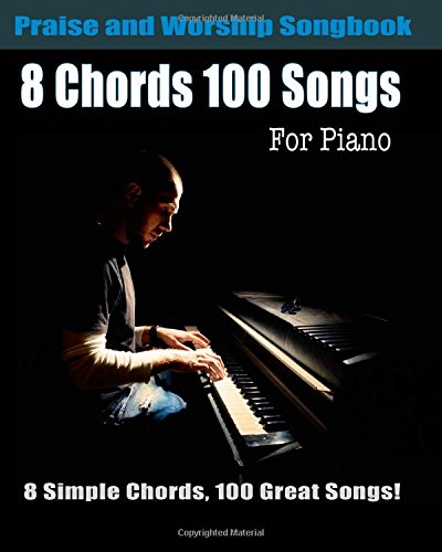 8 Chords 100 Songs Praise and Worship Songbook for Piano: Top Worship ...