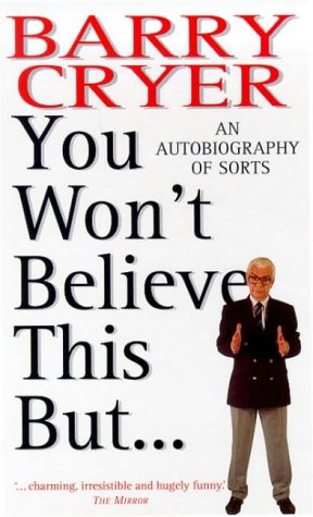 You Won't Believe This But...: An Autobiography of Sorts: Cryer, Barry ...