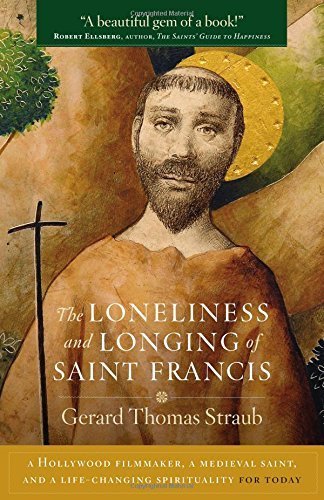 By Gerard Thomas Straub The Loneliness and Longing of Saint Francis: A ...