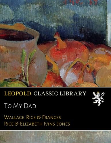 To My Dad: Rice, Wallace, Rice, Frances, Jones, Elizabeth Ivins: Amazon ...