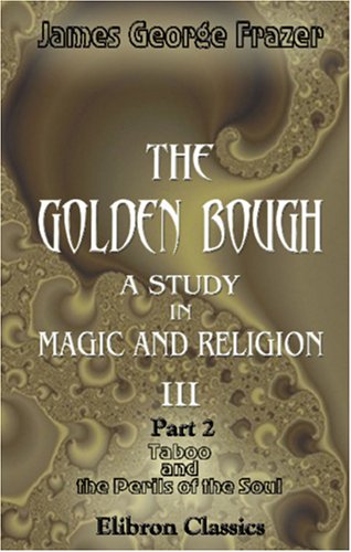 The Golden Bough. A Study in Magic and Religion: Part 2. Taboo and the ...