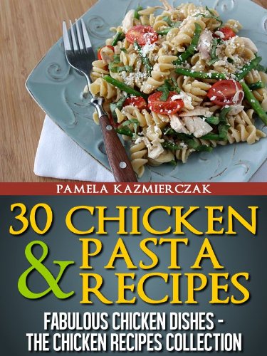 30 Chicken and Pasta Recipes (Fabulous Chicken Dishes – The Chicken ...