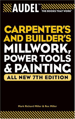 Audel Carpenter's and Builder's Millwork, Power Tools, and Painting ...