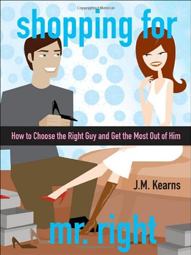 Shopping for Mr. Right: How to Choose the Right Guy and Get the Most ...