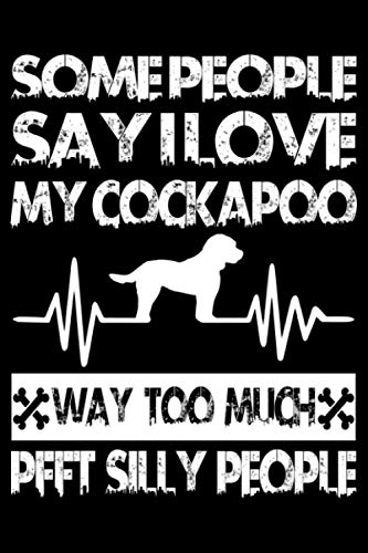 Some People Say I Love My Cockapoo Way Too Much Pfft Silly People: Cute ...