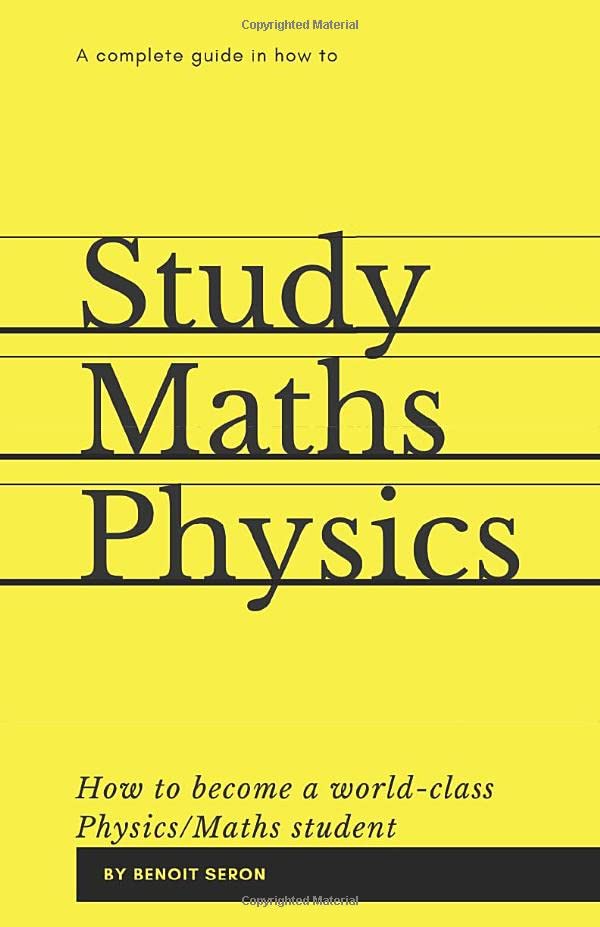A Complete Guide in How to Study Maths and Physics: How to become a ...