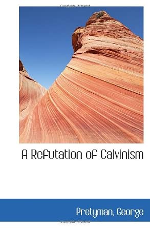 Amazon.com: A Refutation of Calvinism: 9781110381869: George: Books