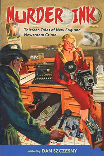 Murder Ink: Thirteen Tales of New England Newsroom Crime: Dan Szczesny ...