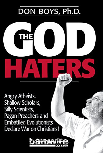 The God Haters: Angry Atheists, Shallow Scholars, Silly Scientists ...