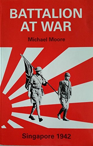 Battalion at War: Singapore, 1942: Michael Moore: 9780947893248: Amazon.com: Books