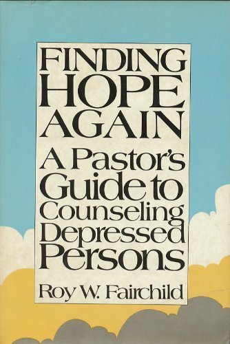 Finding hope again: A pastor's guide to counseling depressed persons ...