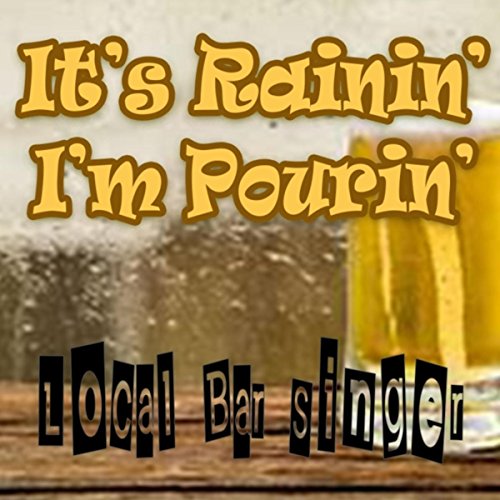 It's Rainin', I'm Pourin' by Local Bar Singer on Amazon Music - Amazon.com