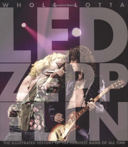 Whole Lotta "Led Zeppelin": The Illustrated History of the Heaviest ...