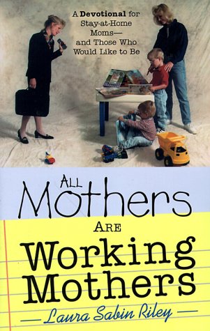 All Mothers Are Working Mothers: A Devotional for Stay-At-Home Moms-And ...