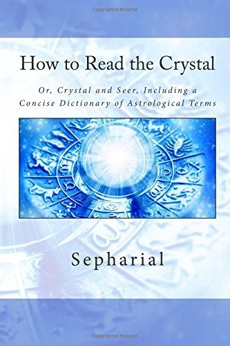 How to Read the Crystal: Or, Crystal and Seer, Including a Concise ...