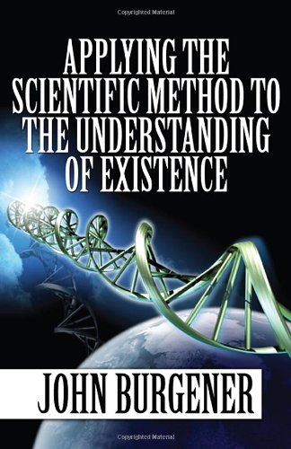 Buy Applying the Scientific Method to the Understanding of Existence ...