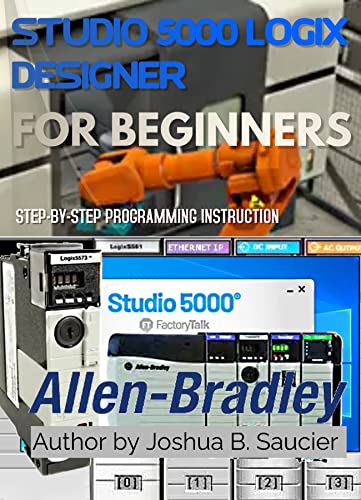 STUDIO 5000 LOGIX DESIGNER FOR BEGINNERS: STEP-BY-STEP STUDIO 5000 LOGIX DESIGNER PROGRAMMING ...