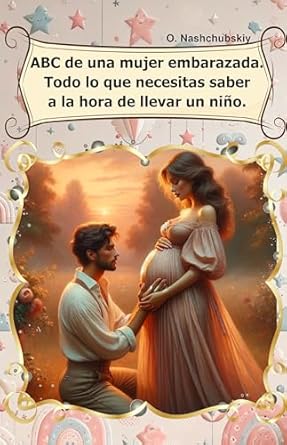 ABC de una mujer embarazada. Todo lo que necesitas saber a la hora de llevar un niño. (Spanish ...