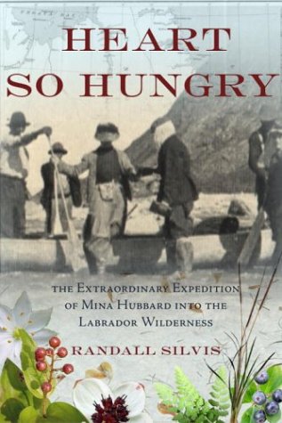 Heart So Hungry: The Extraordinary Expedition of Mina Hubbard into the ...