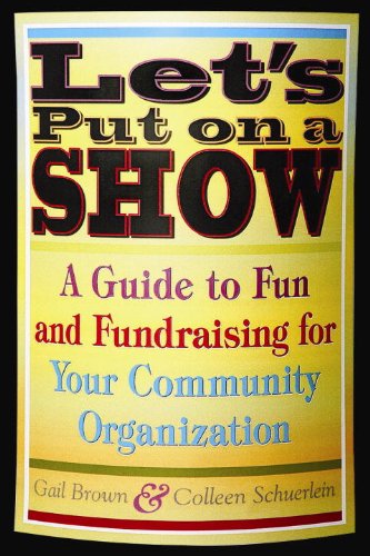 Let's Put on a Show: A Guide to Fun and Fundraising for Your Community ...