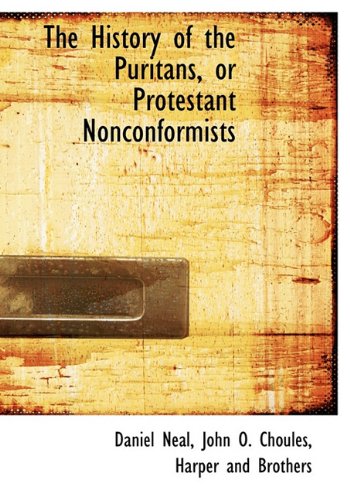 The History of the Puritans, or Protestant Nonconformists: Neal, Daniel ...