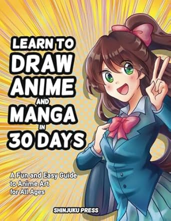 Learn to Draw Anime and Manga in 30 Days: A Fun and Easy Guide to Anime ...