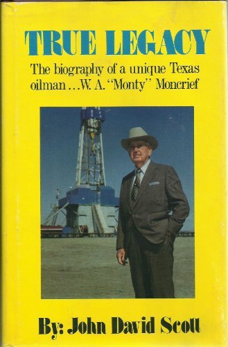 True Legacy: the Biography of a Unique Texas Oilman...W.a. "Monty ...