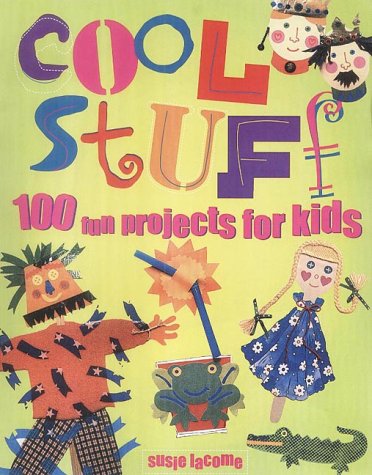 Cool Stuff: 100 Fun Projects for Kids: Lacome, Susie: 9781840724639 ...